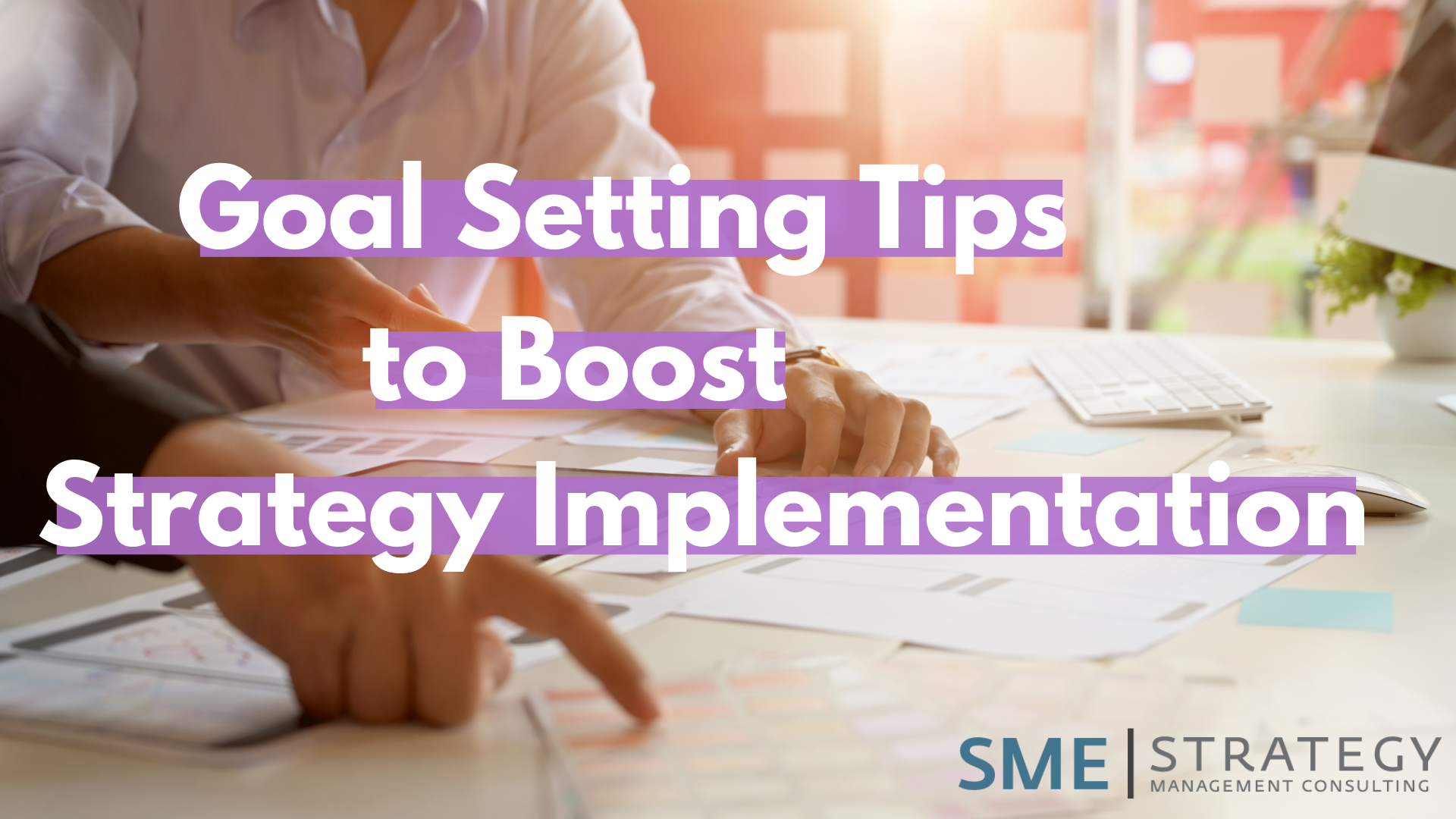 Goal Setting Tips that will Boost Your Strategy Implementation Goal Setting Tips that will Boost Your Strategy Implementation